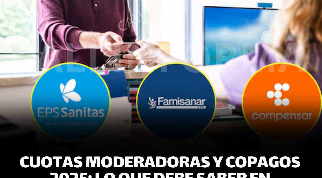 Cuotas moderadoras y copagos 2025: lo que debe saber en Compensar, Famisanar y Sanitas – Somos ...